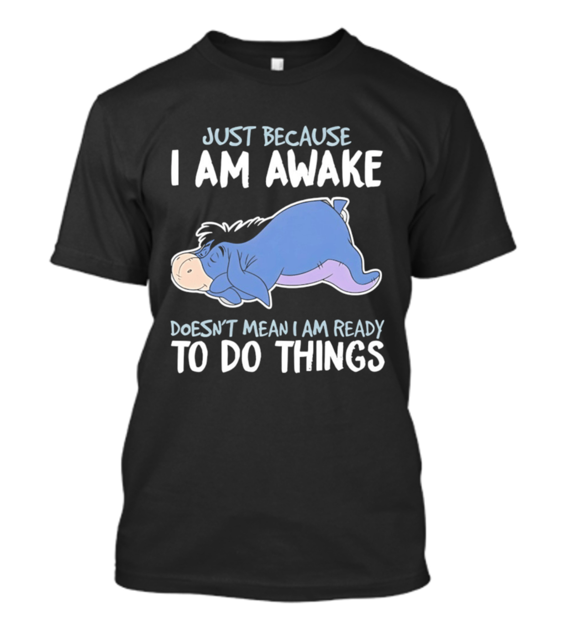 Eeyore Just Because I Am Awake Doesn't Mean I Am Ready To Do Things T-Shirt