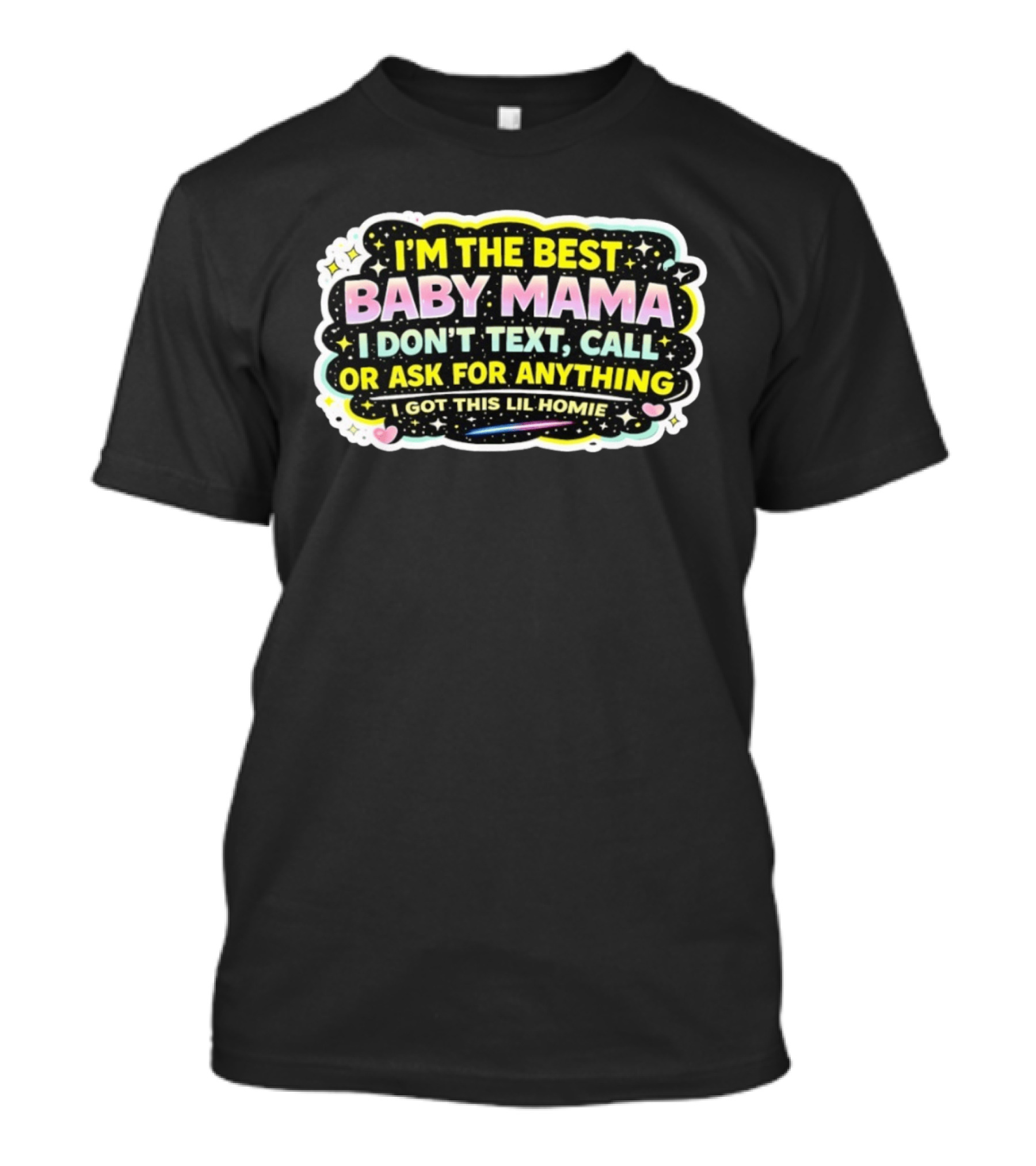 I'm The Best Baby Mama I Don't Text Call Or Ask For Anything I Got This Lil Homie T-Shirt