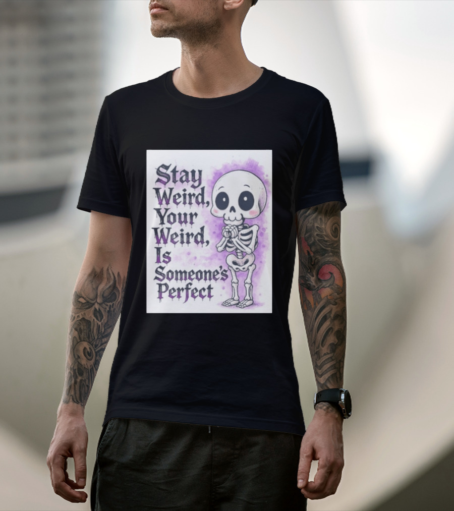 Stay Weird Skeleton Your Weird Is Someone's Perfect Whimsical Gothic Cute Cartoon T-Shirt