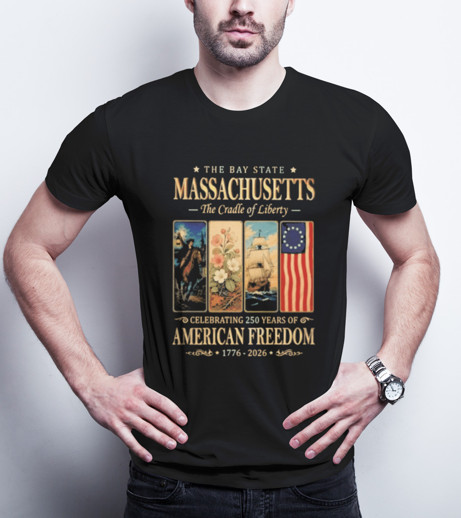 The Bay State Massachusetts The Cradle Of Liberty Celebrating 250 Years Of American Freedom 1776 2026 T-Shirt