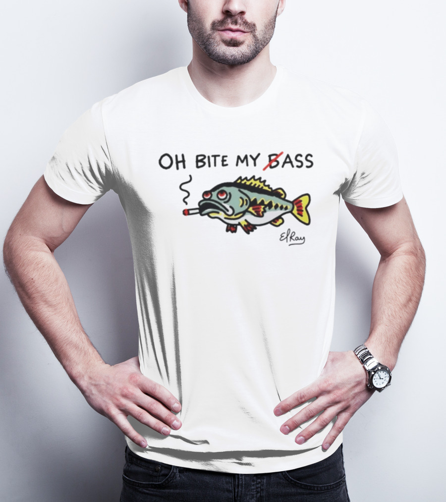Oh Bite My Bass Fish Smoking ElRay T-Shirt