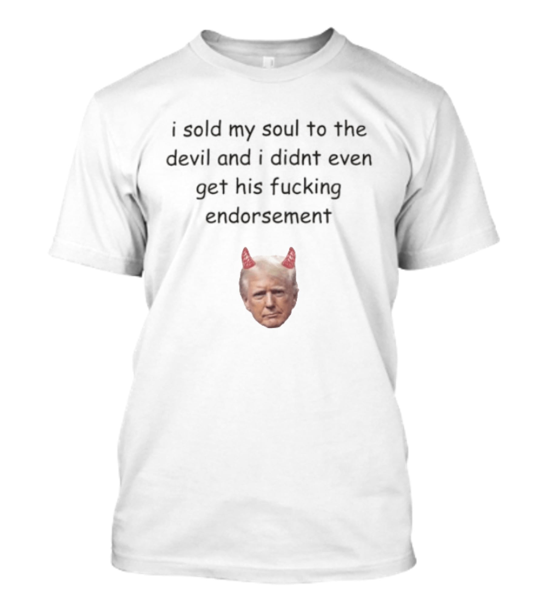 I Sold My Soul To The Devil And I Didnt Even Get His Fucking Endorsement Anti Trump Devil Horns T-Shirt
