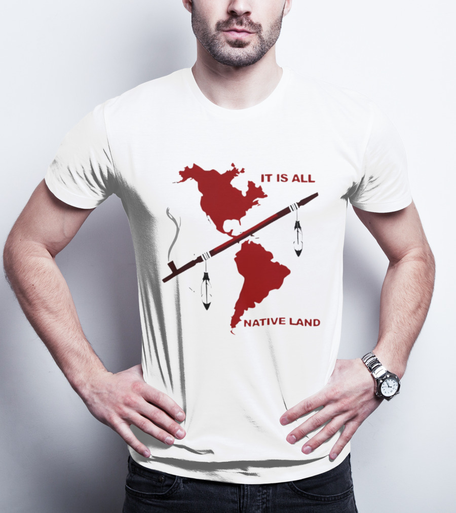 North And South America It Is All Native Land Pipe T-Shirt