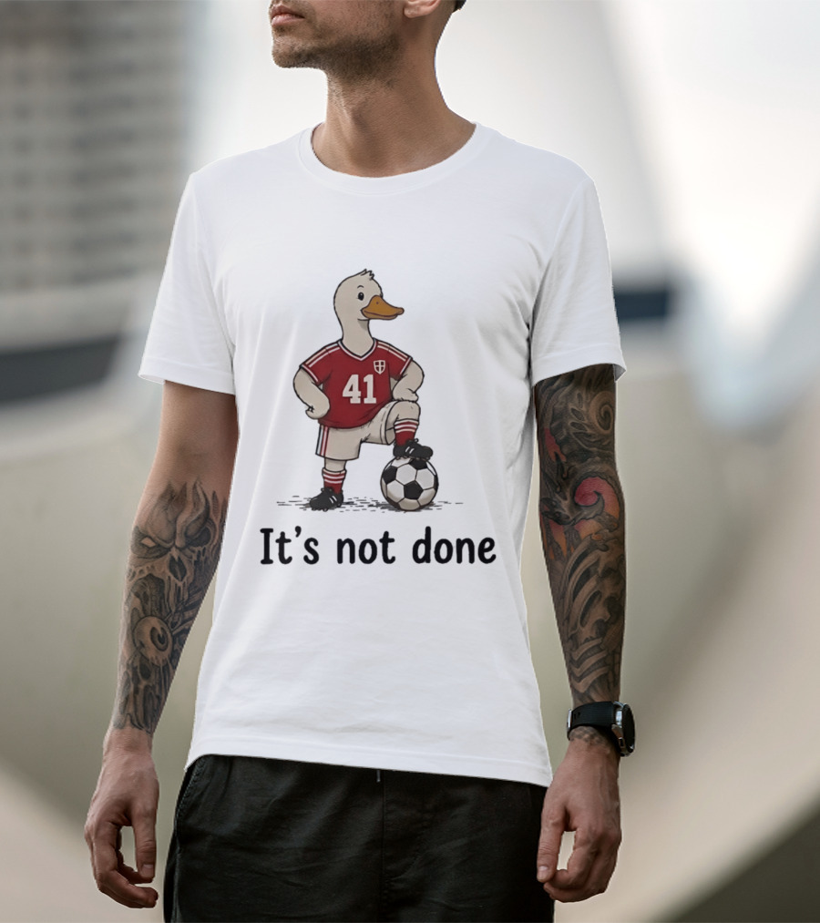 Football Duck Jersey 41 Soccer Ball It's Not Done T-Shirt