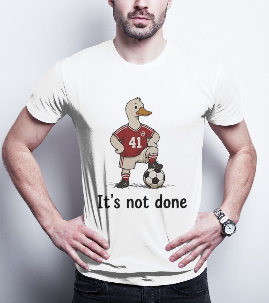 Football Duck Jersey 41 Soccer Ball It's Not Done T-Shirt