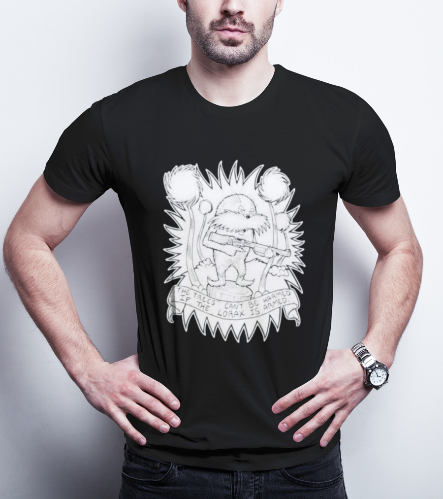 The Trees Can't Be Harmed If The Lorax Is Armed T-Shirt