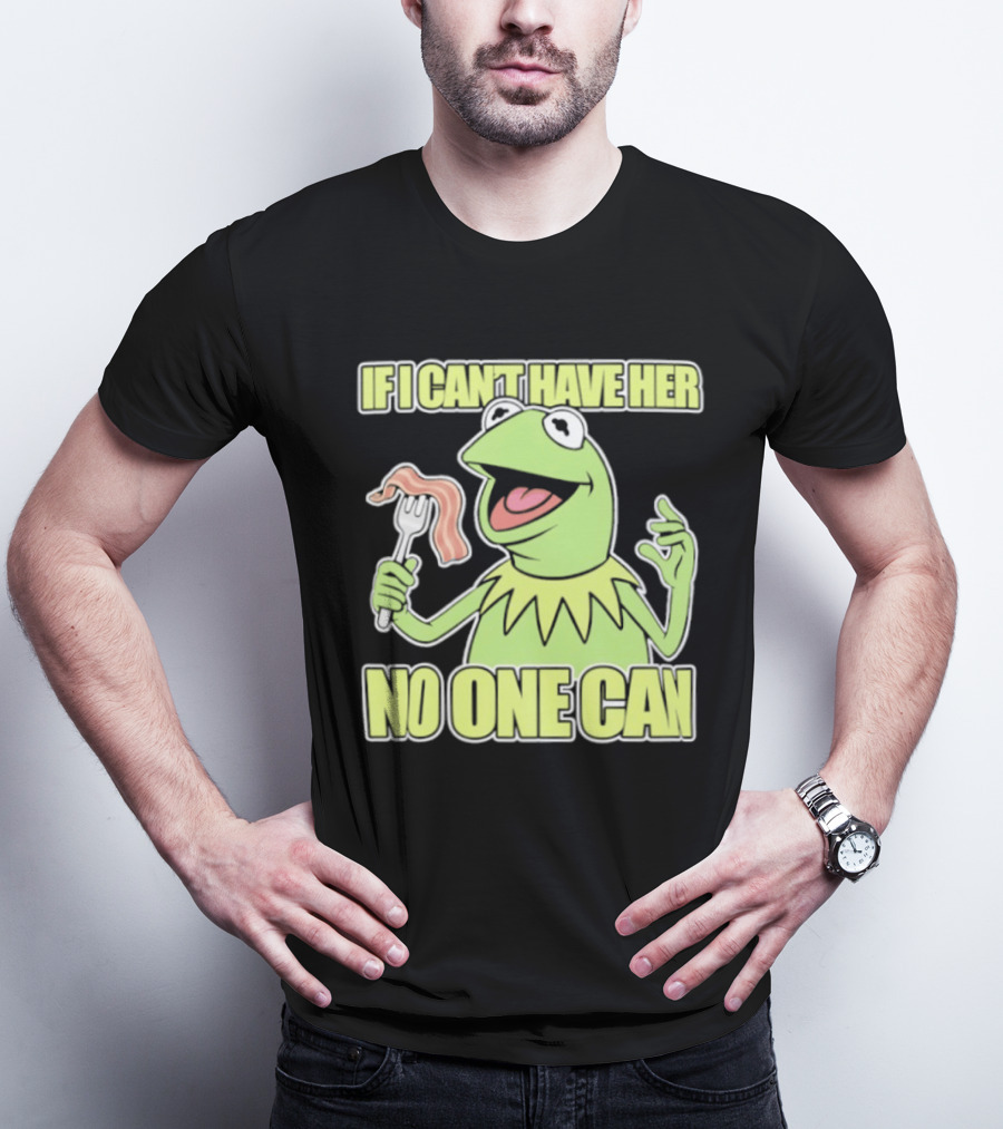 Kermit The Frog If I Can't Have Her No One Can With Bacon T-Shirt