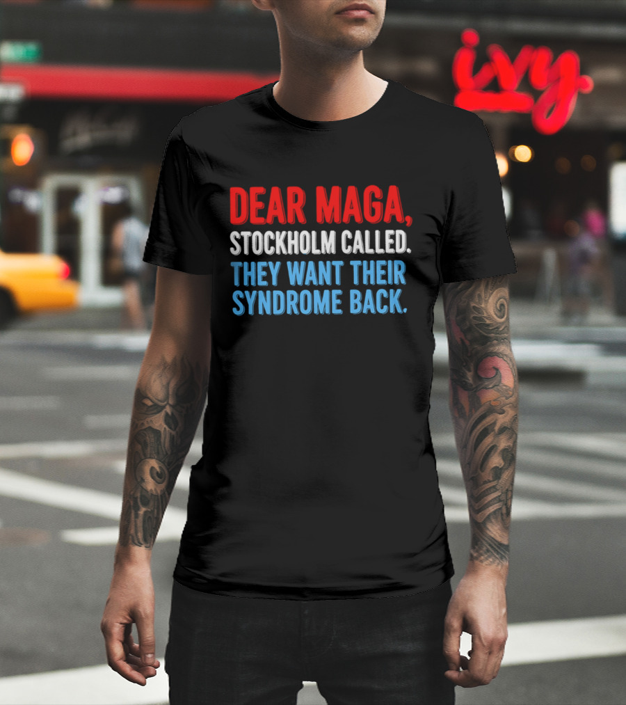Dear MAGA Stockholm Called They Want Their Syndrome Back T-Shirt