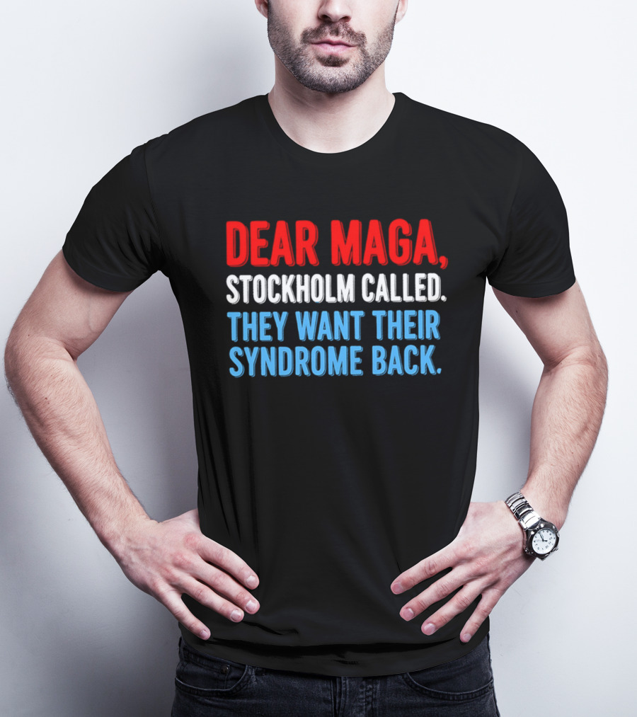 Dear MAGA Stockholm Called They Want Their Syndrome Back T-Shirt