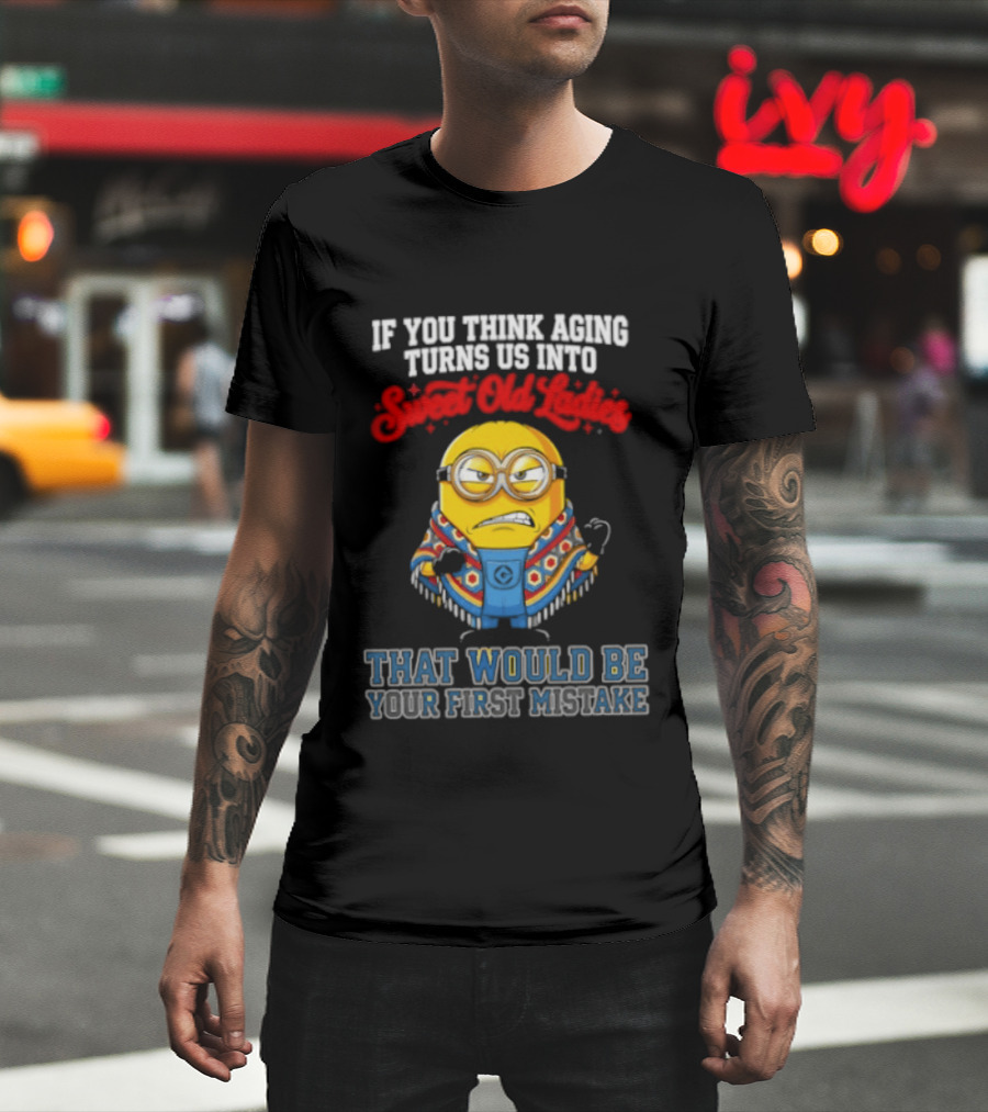 Minion Aging Sweet Old Ladies First Mistake T-Shirt