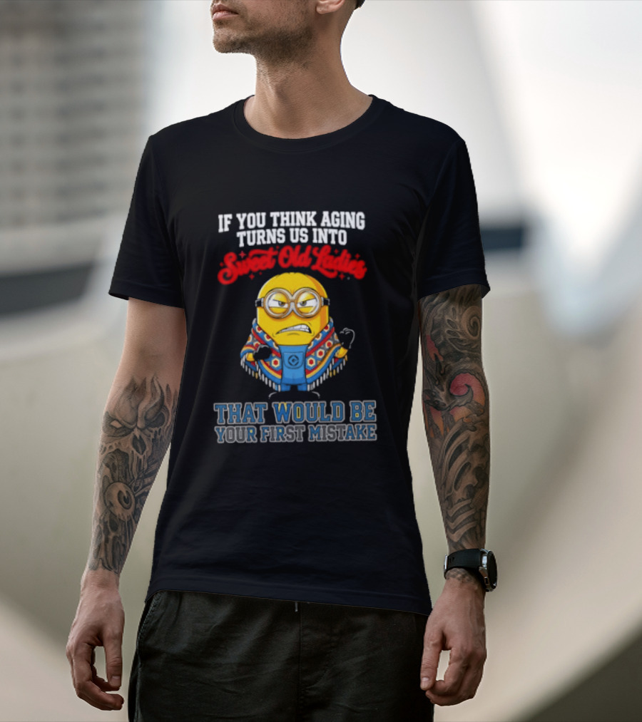 Minion Aging Sweet Old Ladies First Mistake T-Shirt