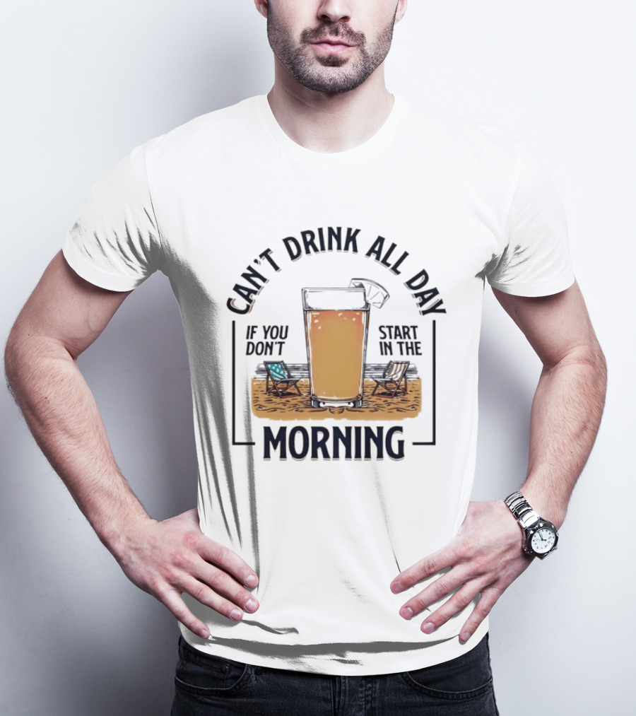 Can't Drink All Day If You Don't Start In The Morning Beach Beer Glass T-Shirt
