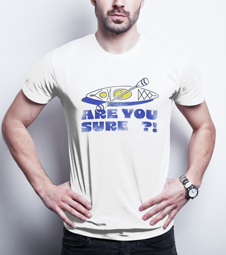 Are You Sure Kayak Paddle Adventure T-Shirt