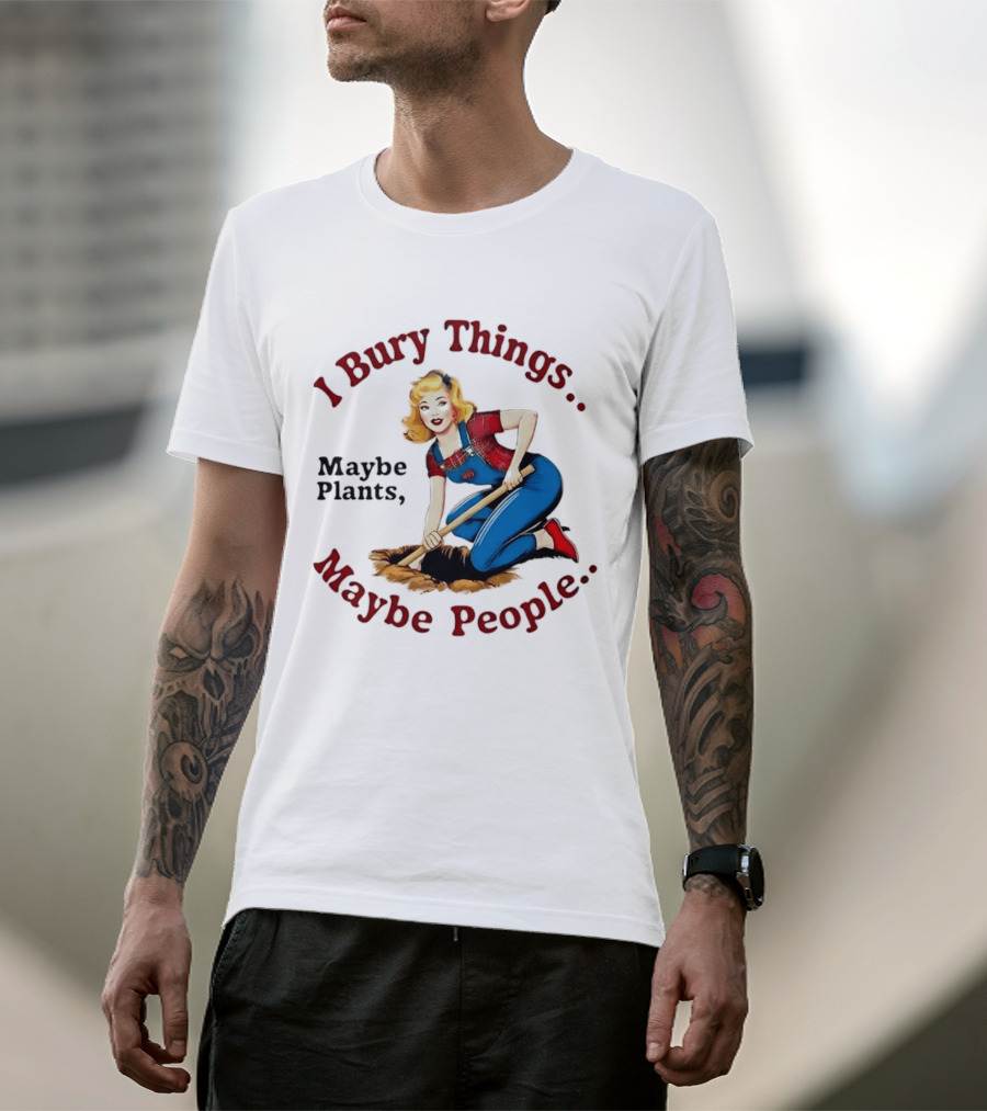 I Bury Things Maybe Plants Maybe People Retro Style Pin Up Playing Humor T-Shirt