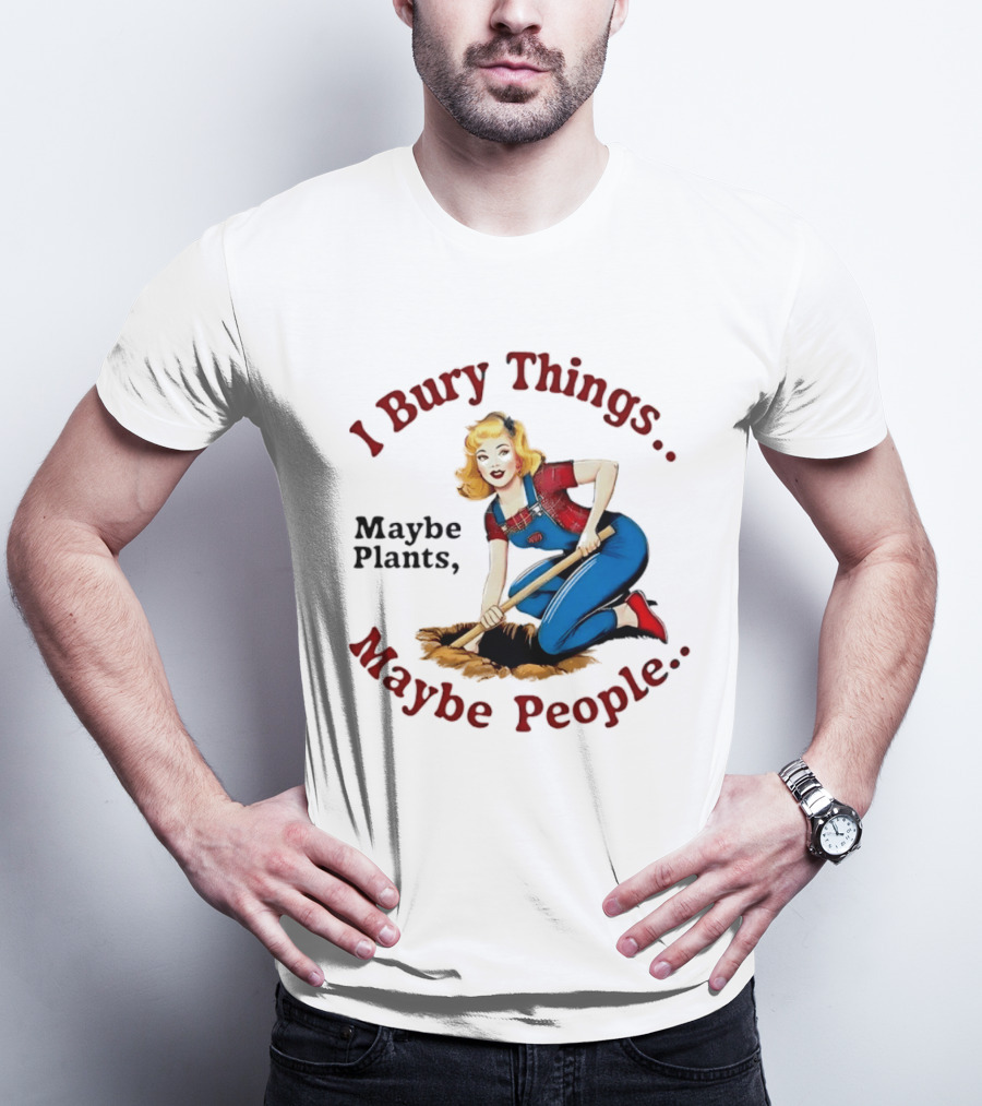 I Bury Things Maybe Plants Maybe People Retro Style Pin Up Playing Humor T-Shirt