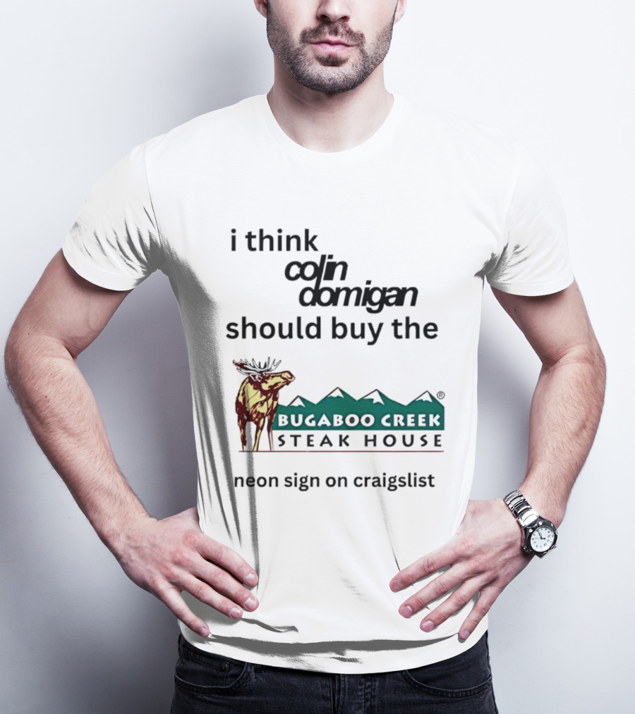 I Think Colin Domigan Should Buy The Bugaboo Creek Steak House Neon Sign On Craigslist Moose T-Shirt
