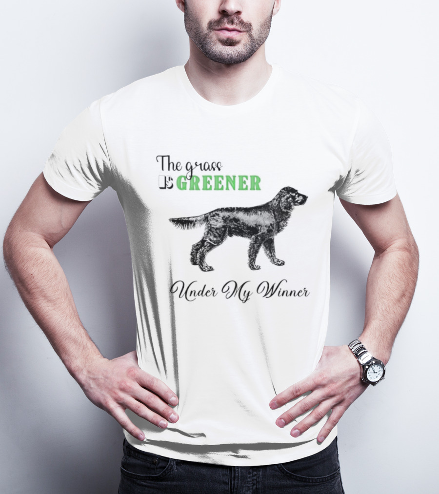 The Grass Is Greener Under My Winner Dog T-Shirt