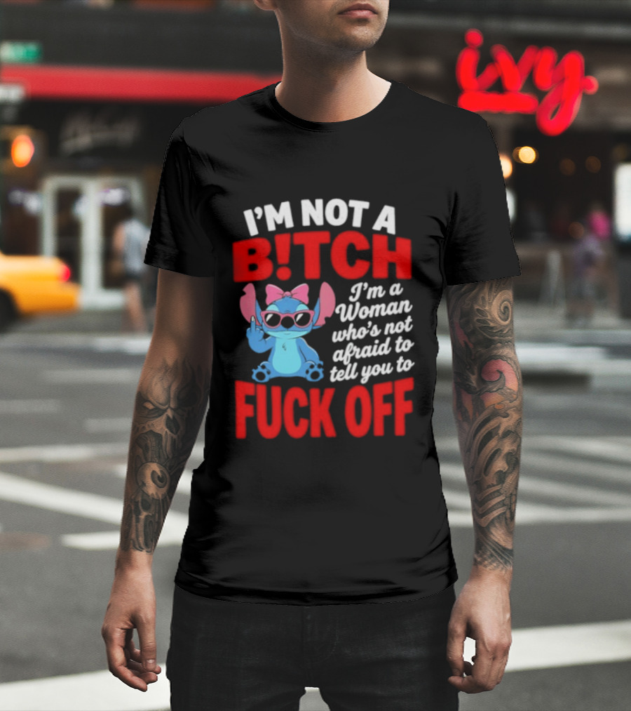 I'm Not A B!tch I'm A Woman Who's Not Afraid To Tell You To F*ck Off Stitch T-Shirt