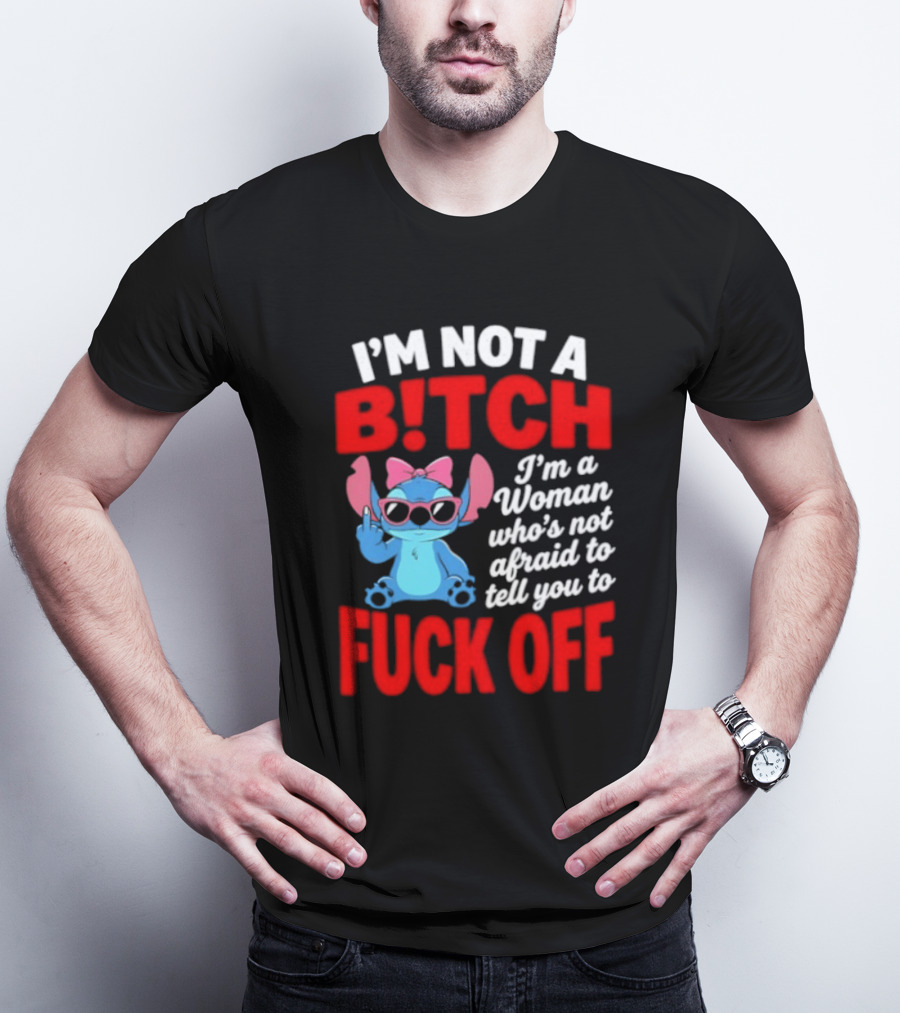 I'm Not A B!tch I'm A Woman Who's Not Afraid To Tell You To F*ck Off Stitch T-Shirt