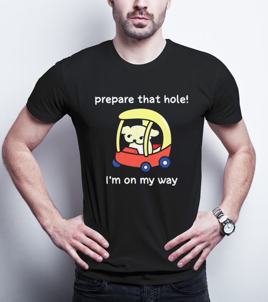 Prepare That Hole I'm On My Way Dog In Toy Car T-Shirt