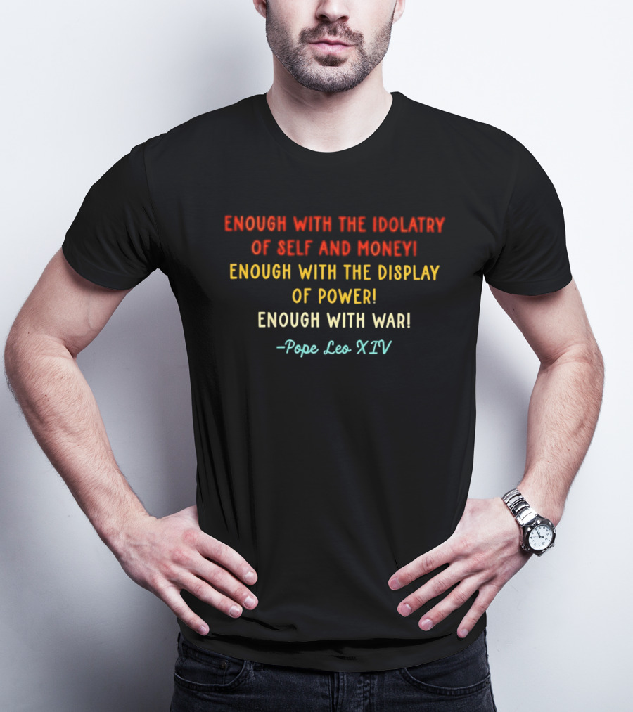 Enough With The Idolatry Of Self And Money Display Of Power War Pope Leo XIV T-Shirt