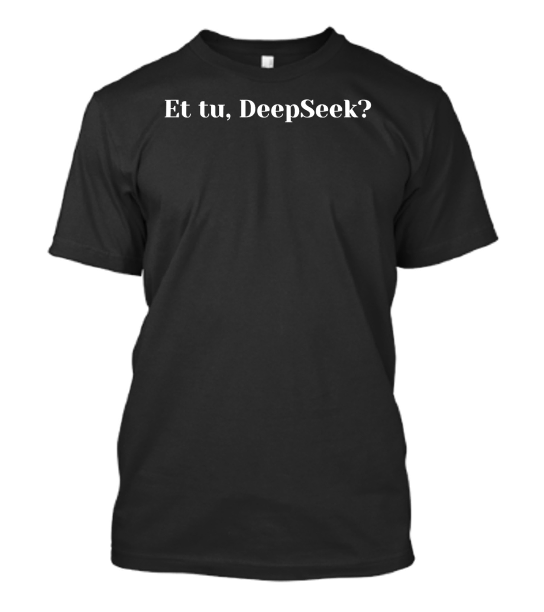 Et Tu DeepSeek Question Iconic Phrase T-Shirt