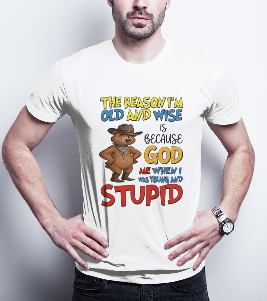 The Reason I'm Old And Wise Is Because God Me When I Was Young And Stupid Bears Cowboy T-Shirt