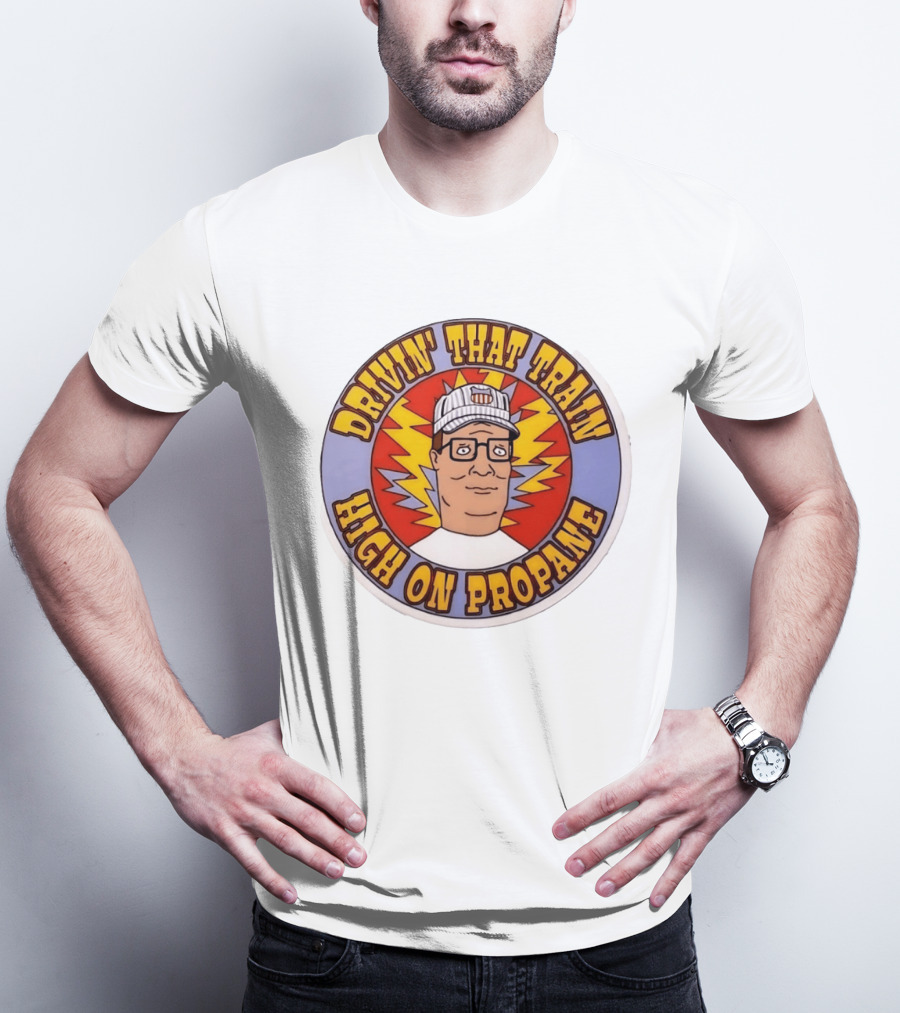 Drivin' That Train High On Propane King Of The Hill Hank Hill T-Shirt