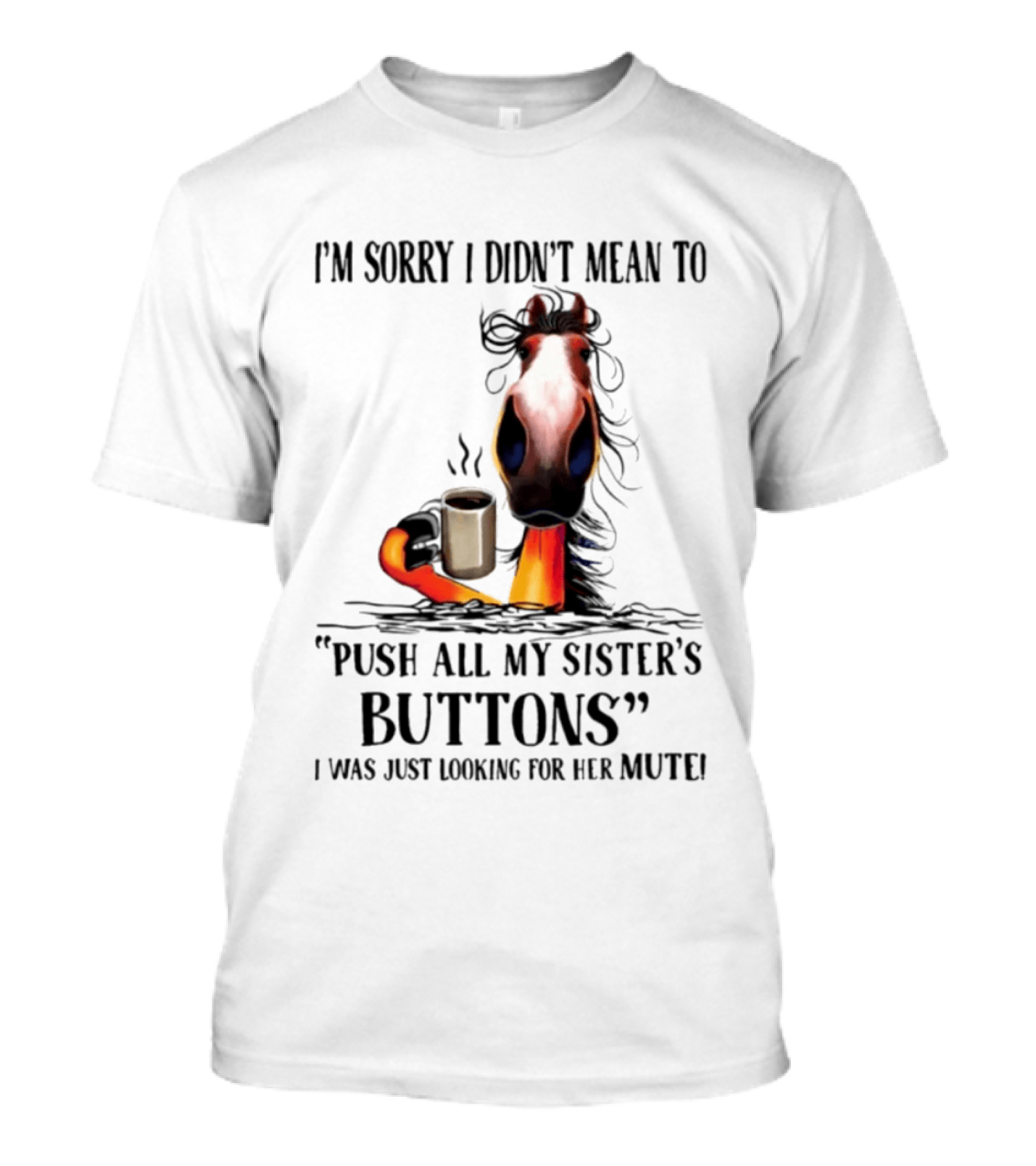 I'm Sorry I Didn't Mean To Push All My Sister's Buttons Coffee Mute T-Shirt