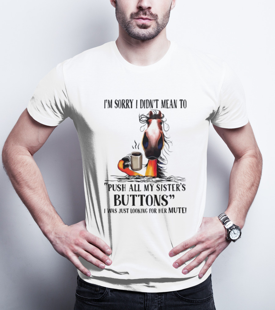 I'm Sorry I Didn't Mean To Push All My Sister's Buttons Coffee Mute T-Shirt