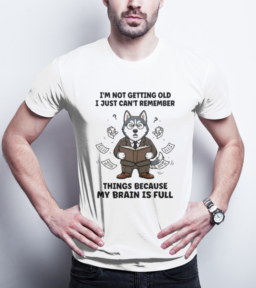 I'm Not Getting Old I Just Can't Remember Things Because My Brain Is Full Husky Reading T-Shirt