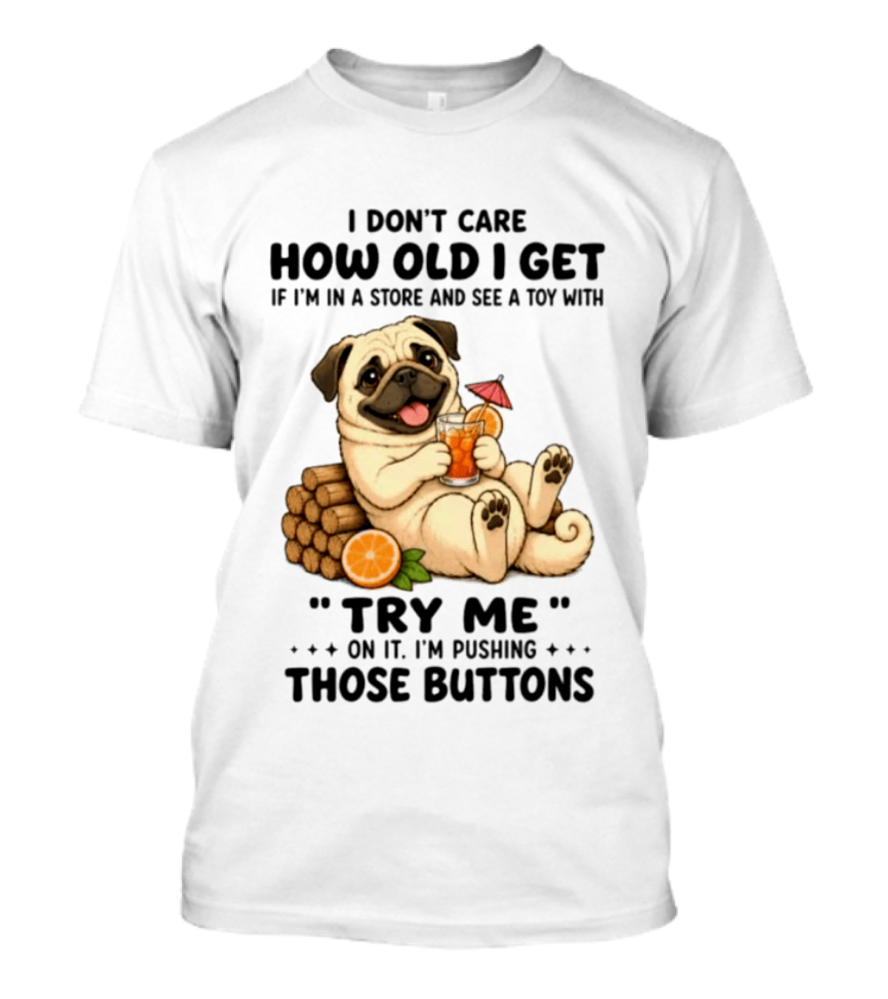I Don't Care How Old I Get Pug Dog "Try Me" Buttons Playful Humor T-Shirt