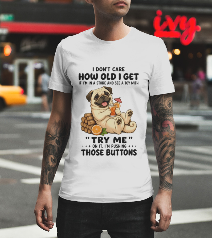 I Don't Care How Old I Get Pug Dog "Try Me" Buttons Playful Humor T-Shirt