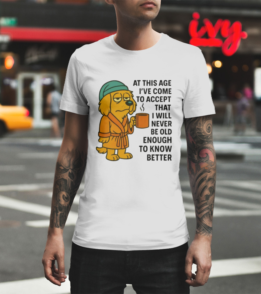 Sleepy Dog In Robe With Coffee Never Old Enough To Know Better T-Shirt