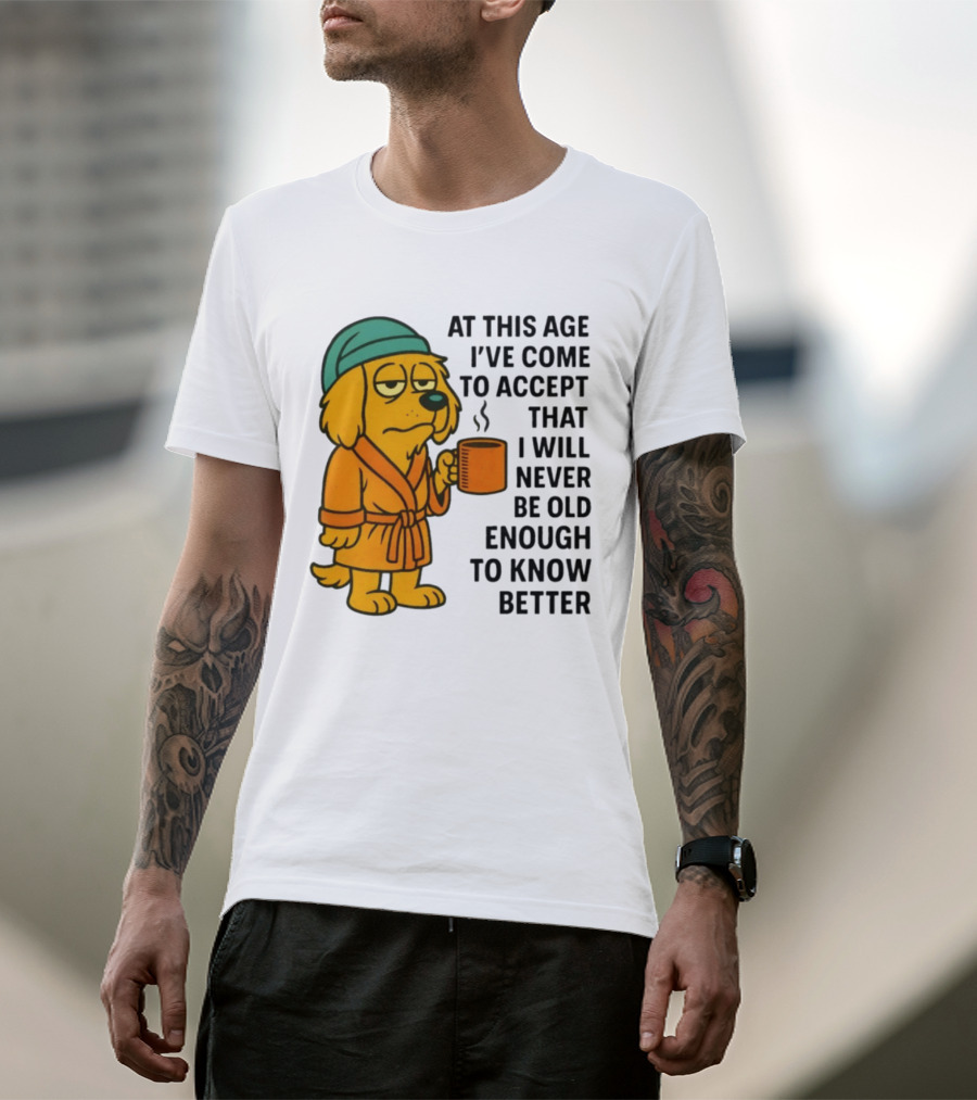 Sleepy Dog In Robe With Coffee Never Old Enough To Know Better T-Shirt