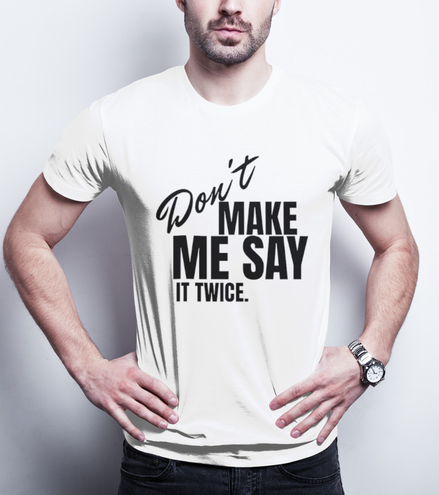 Don't Make Me Say It Twice Bold Black T-Shirt