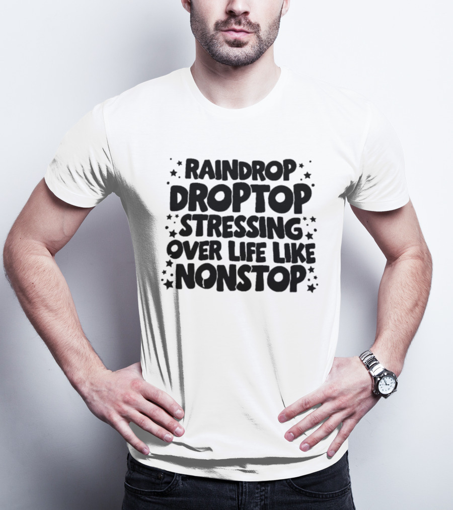 Raindrop Droptop Stressing Over Life Like Nonstop Stars T-Shirt