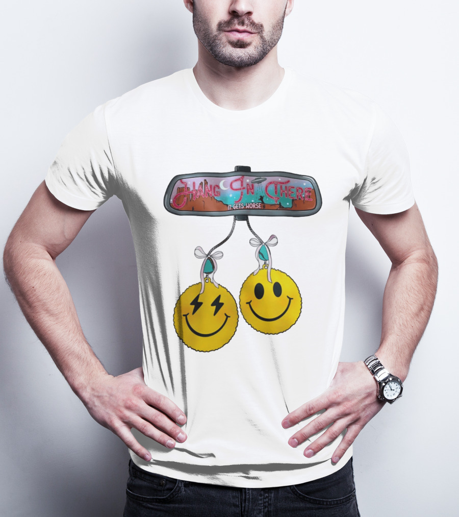Hang In There It Gets Worse Smiley Faces Rearview Mirror T-Shirt