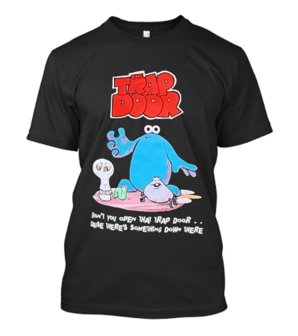 The Trap Door Don't You Open That Trap Door Cause There's Something Down There TV Characters T-Shirt