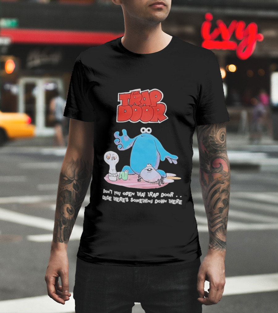 The Trap Door Don't You Open That Trap Door Cause There's Something Down There TV Characters T-Shirt