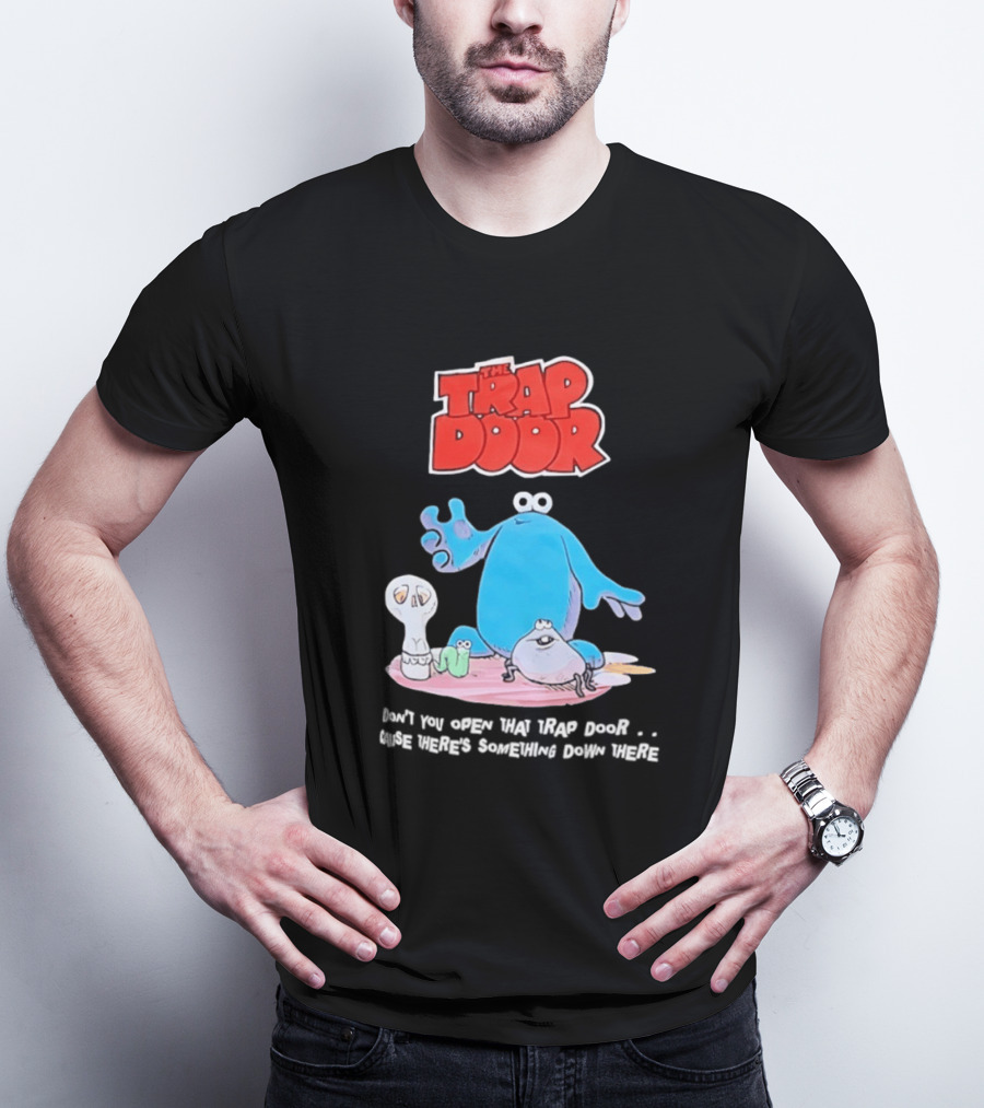 The Trap Door Don't You Open That Trap Door Cause There's Something Down There TV Characters T-Shirt