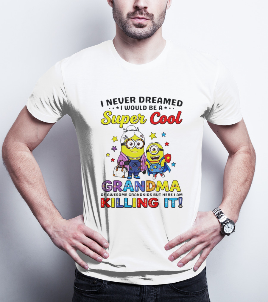 I Never Dreamed I Would Be A Super Cool Grandma Minion Killing It T-Shirt
