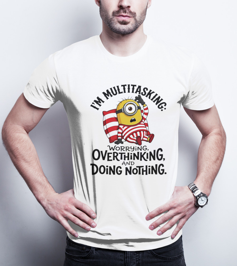 I'm Multitasking Worrying Overthinking Doing Nothing Minion T-Shirt