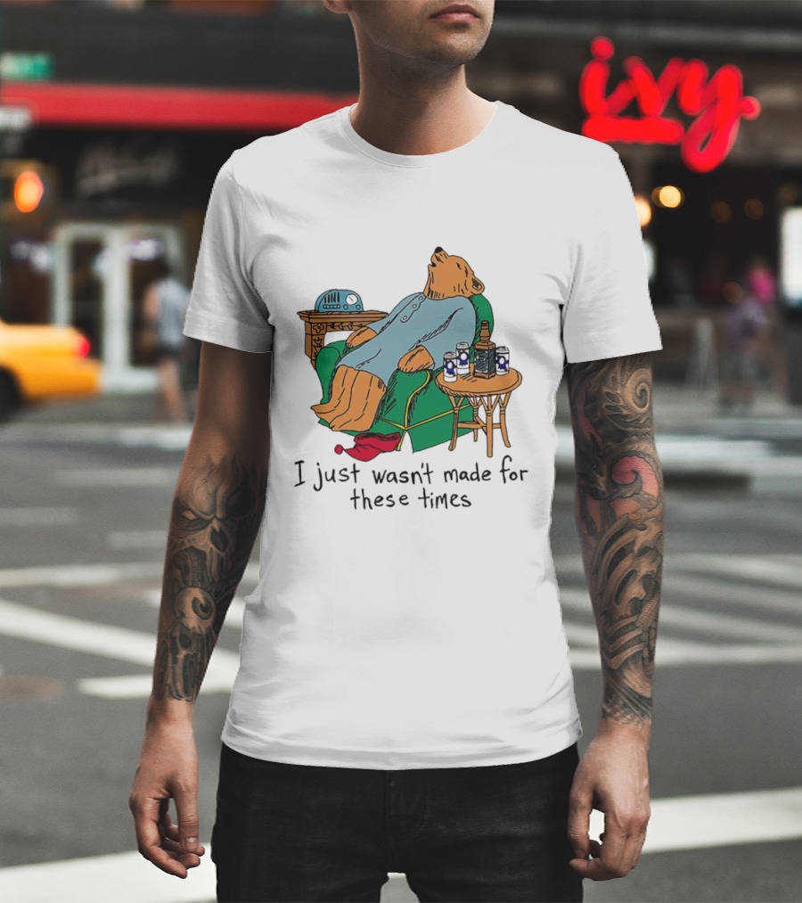 Bear Relaxing With Radio And Drinks I Just Wasn't Made For These Times T-Shirt