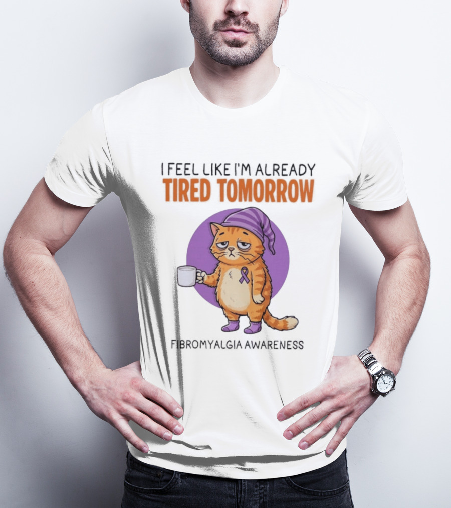I Feel Like I'm Already Tired Tomorrow Cat Fibromyalgia Awareness T-Shirt