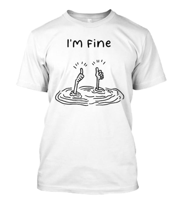 I'm Fine Hand Signals Water Struggle Humor T-Shirt
