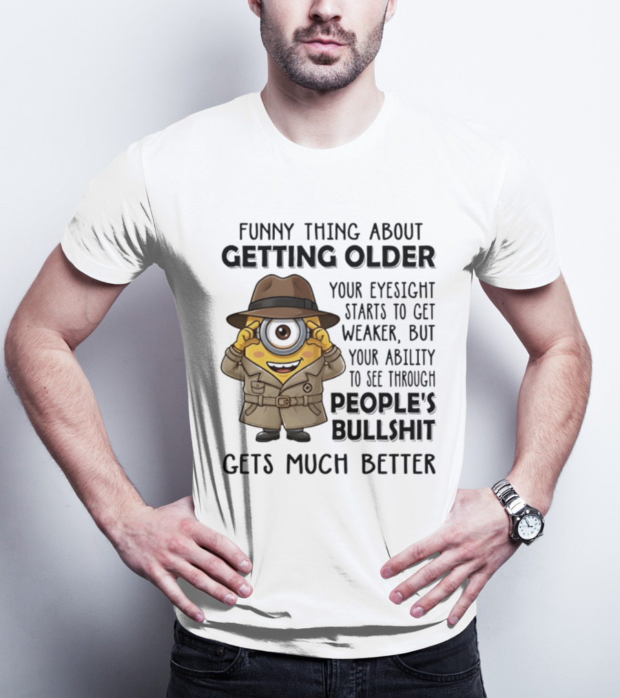 Funny Thing About Getting Older Your Eyesight Starts Weaker Ability See Through People's Bullshit Gets Better Minion Spy T-Shirt