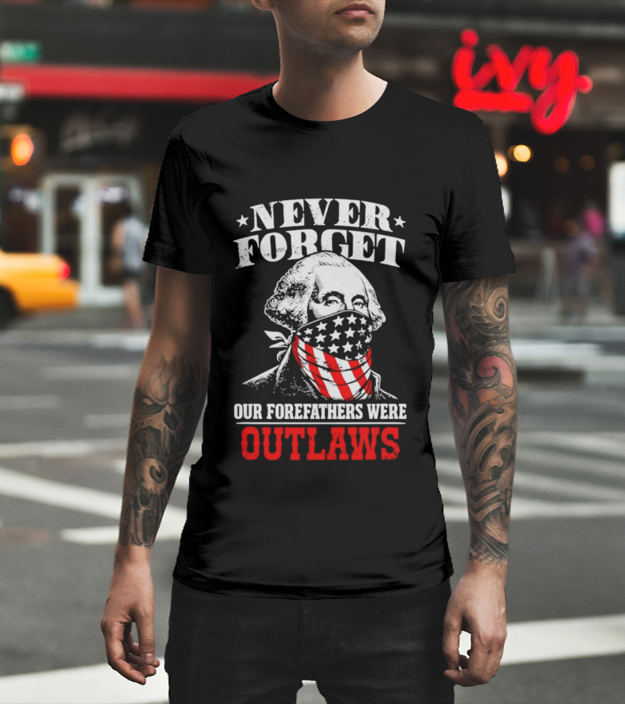 NEVER FORGET OUR FOREFATHERS WERE OUTLAWS George Washington Bandana T-Shirt