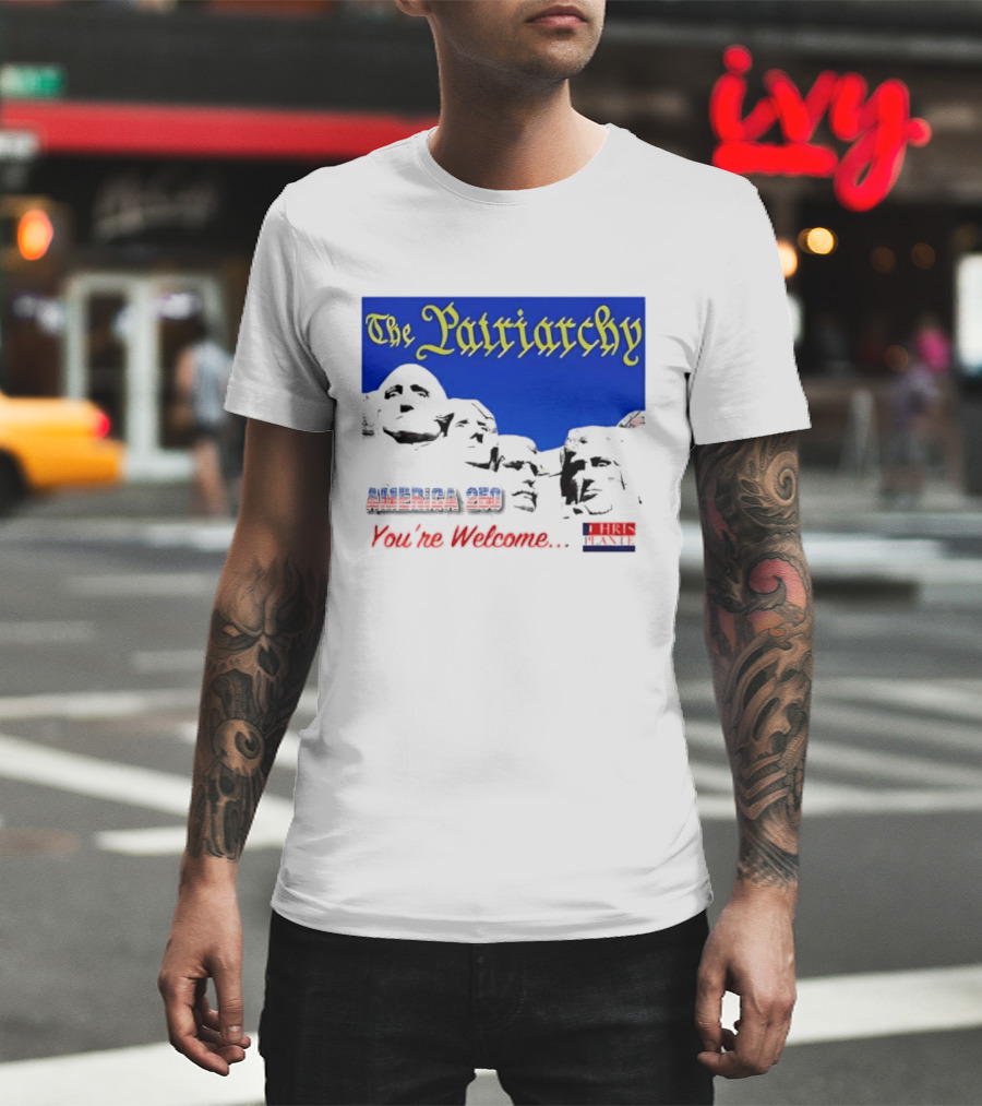 The Patriarchy America 250 You're Welcome Mount Rushmore T-Shirt