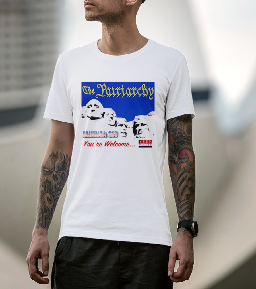 The Patriarchy America 250 You're Welcome Mount Rushmore T-Shirt
